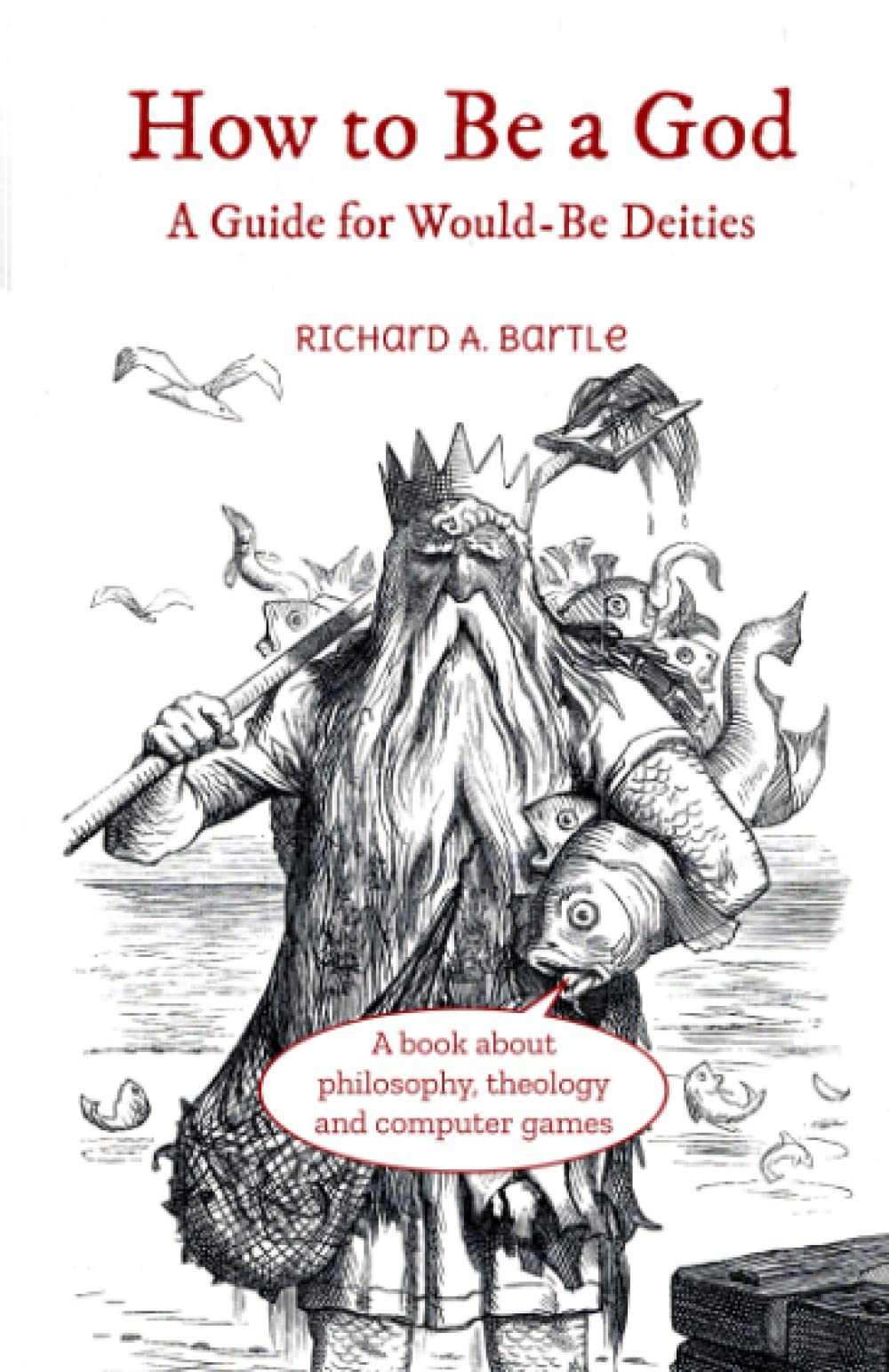 How to Be a God: A Guide for Would-Be Deities: Bartle, Richard A ...