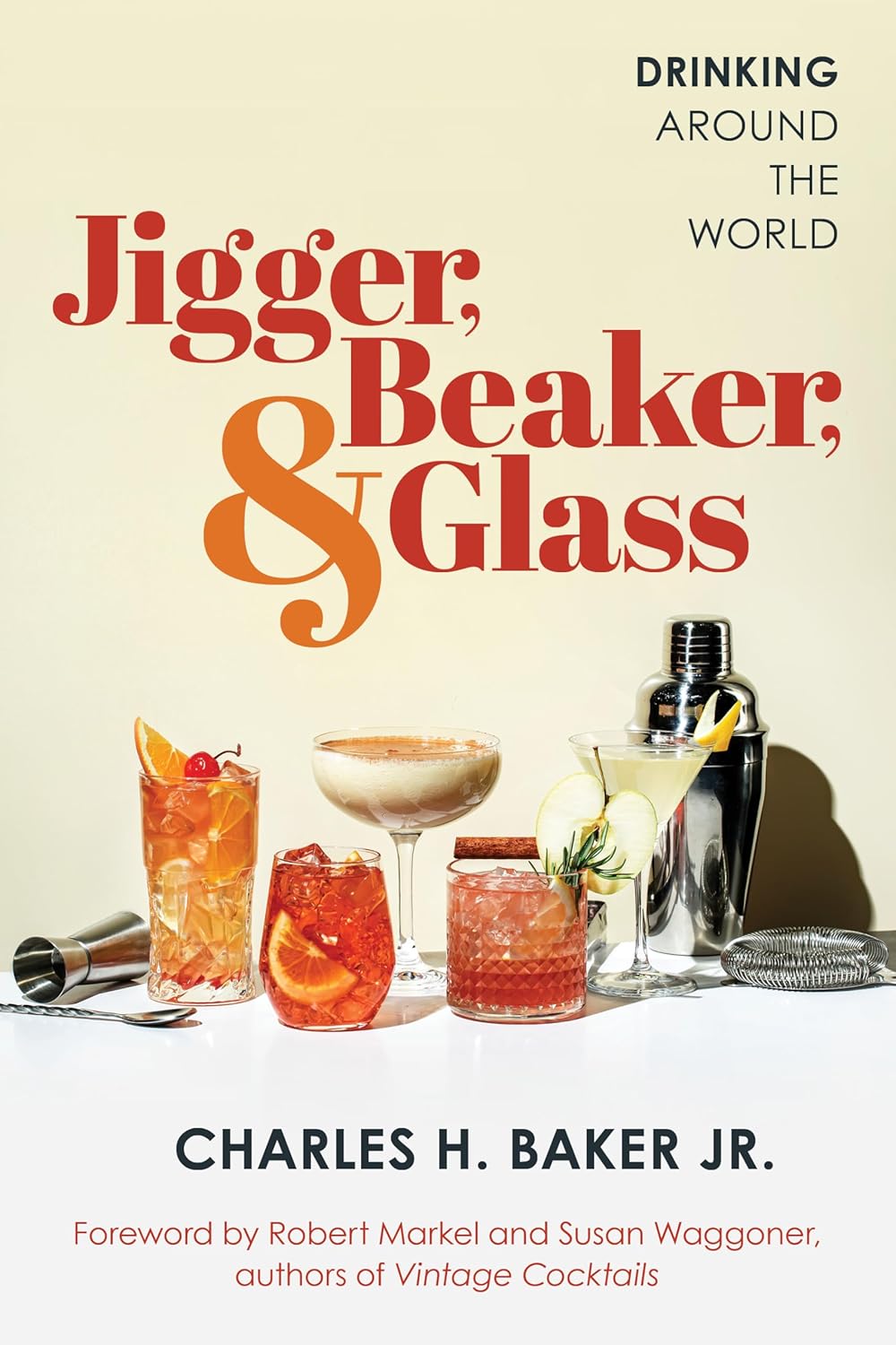 Jigger, Beaker, & Glass: Drinking Around the World: Baker Jr., Charles ...