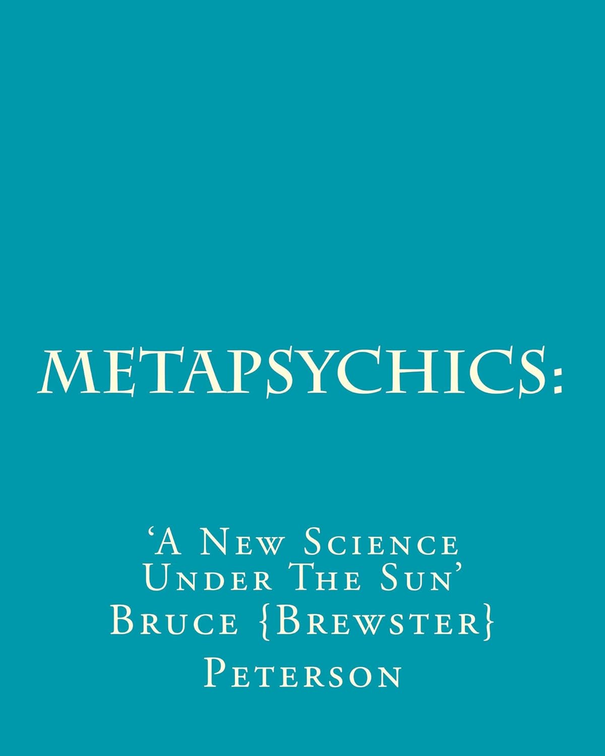 METAPSYCHICS: A New Science Under The Sun 0, Peterson, Bruce - Amazon.com