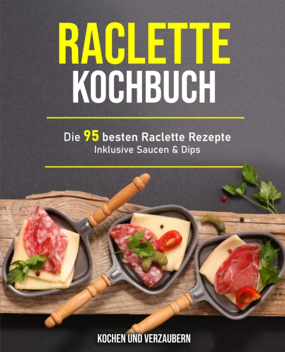 Raclette Kochbuch: Die 95 besten Raclette Rezepte inklusive Saucen ...
