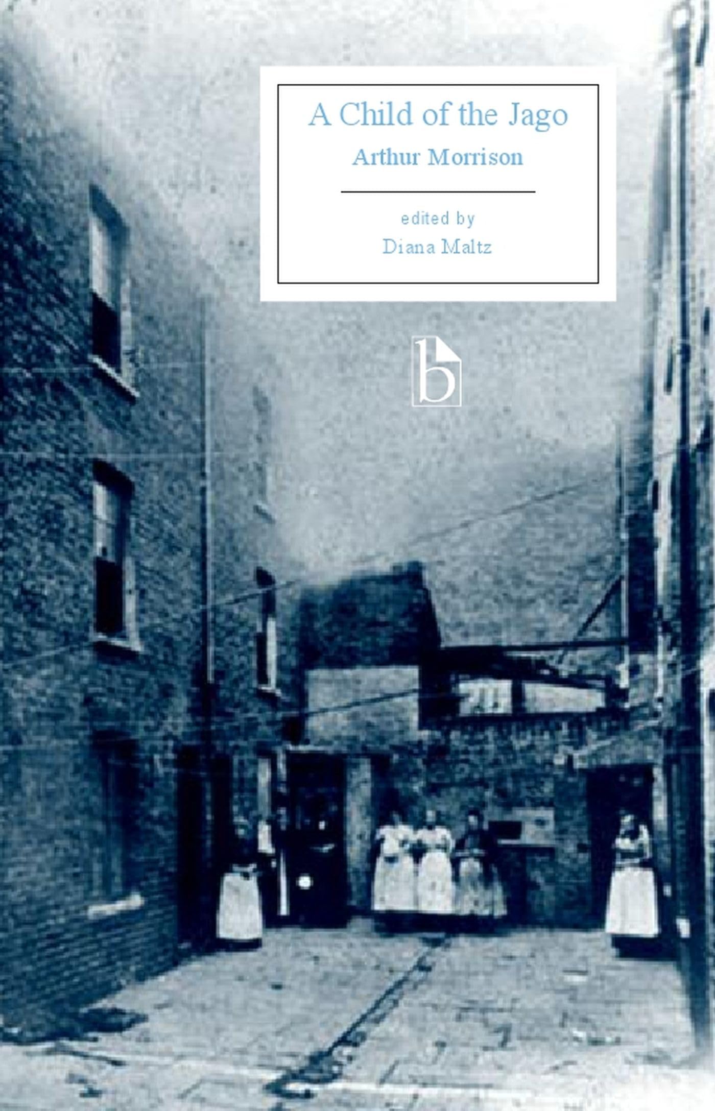 A Child of the Jago (Broadview Editions): Morrison, Arthur, Maltz ...