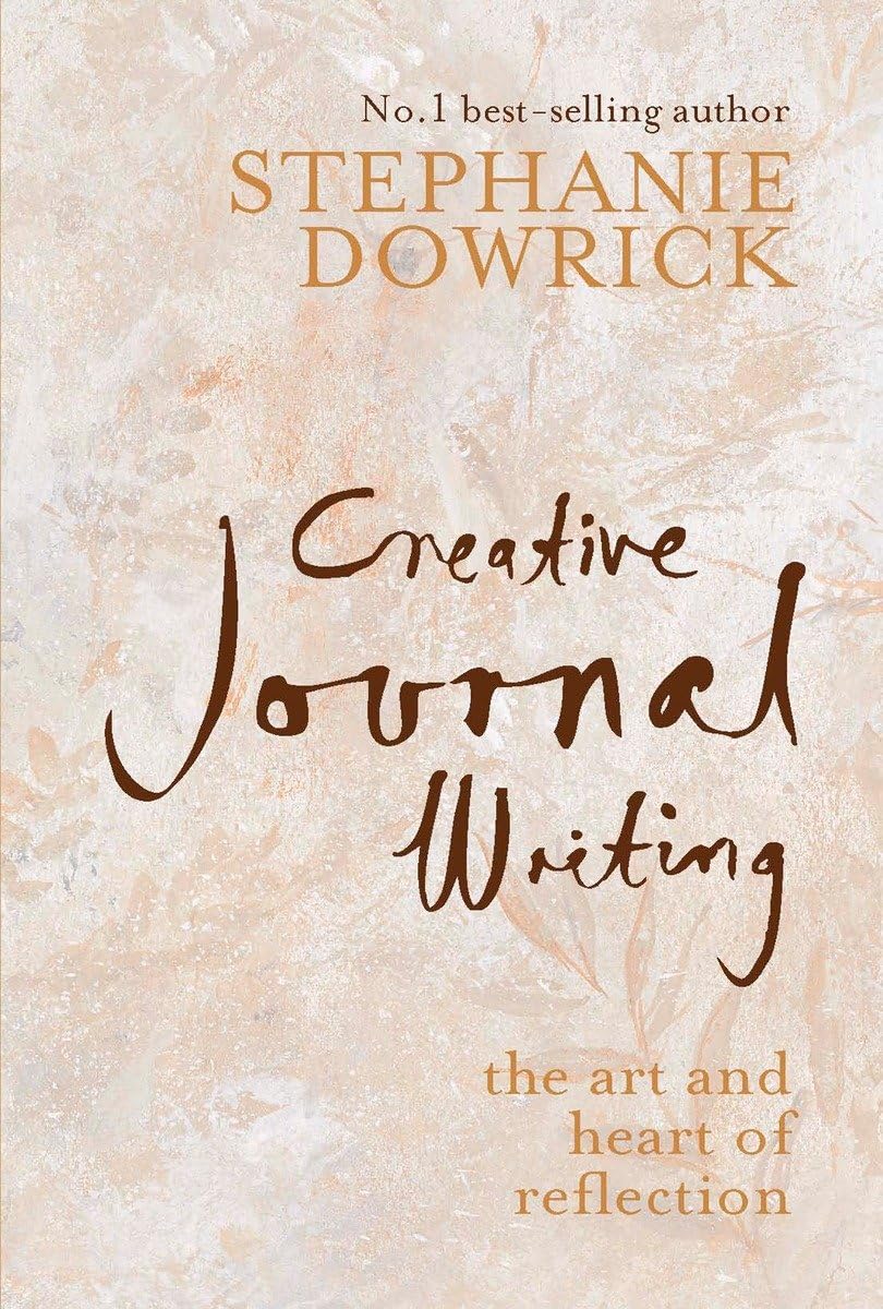 Creative Journal Writing: The Art and Heart of Reflection: Dowrick ...