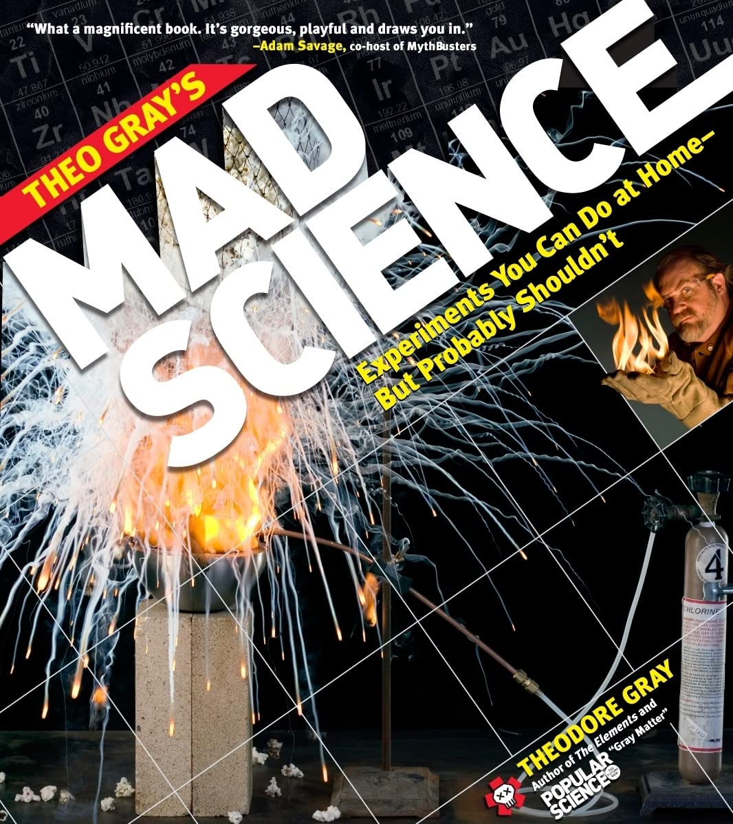 Theo Gray's Mad Science: Experiments You Can Do at Home - But Probably ...