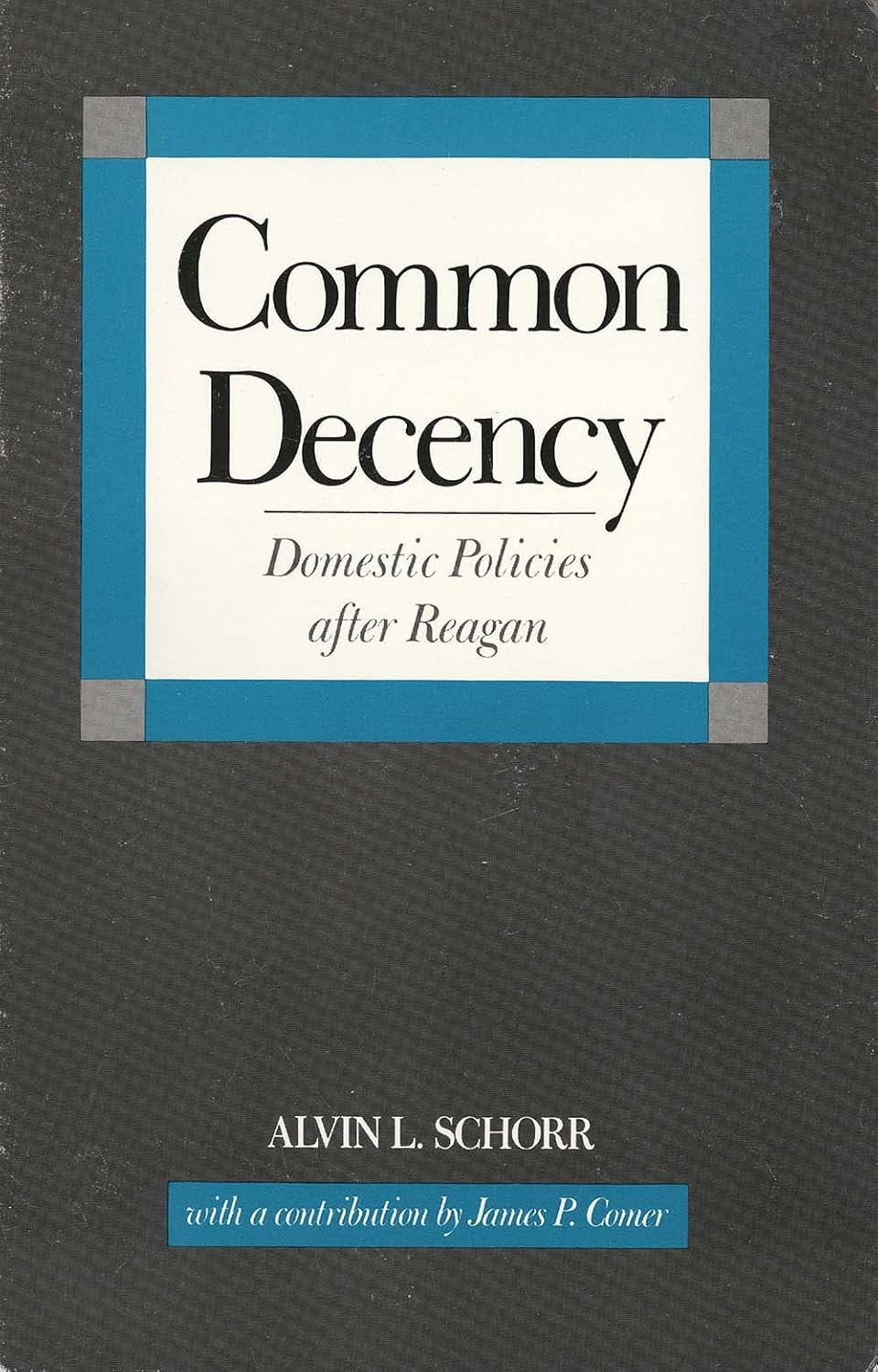 Common Decency: Domestic Policies after Reagan: Schorr, Alvin L., Comer ...