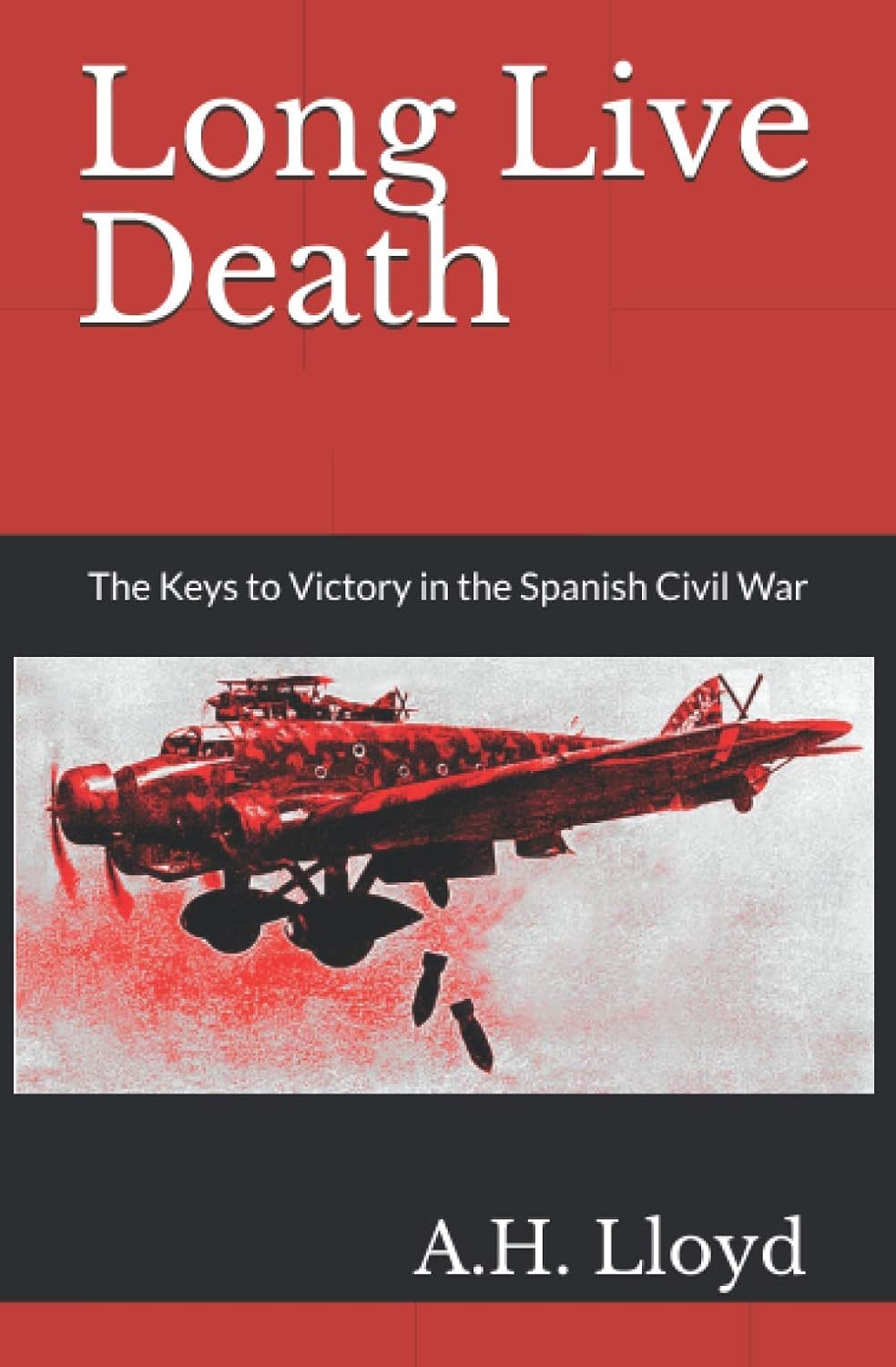 Long Live Death: The Keys to Victory in the Spanish Civil War: Lloyd, A ...