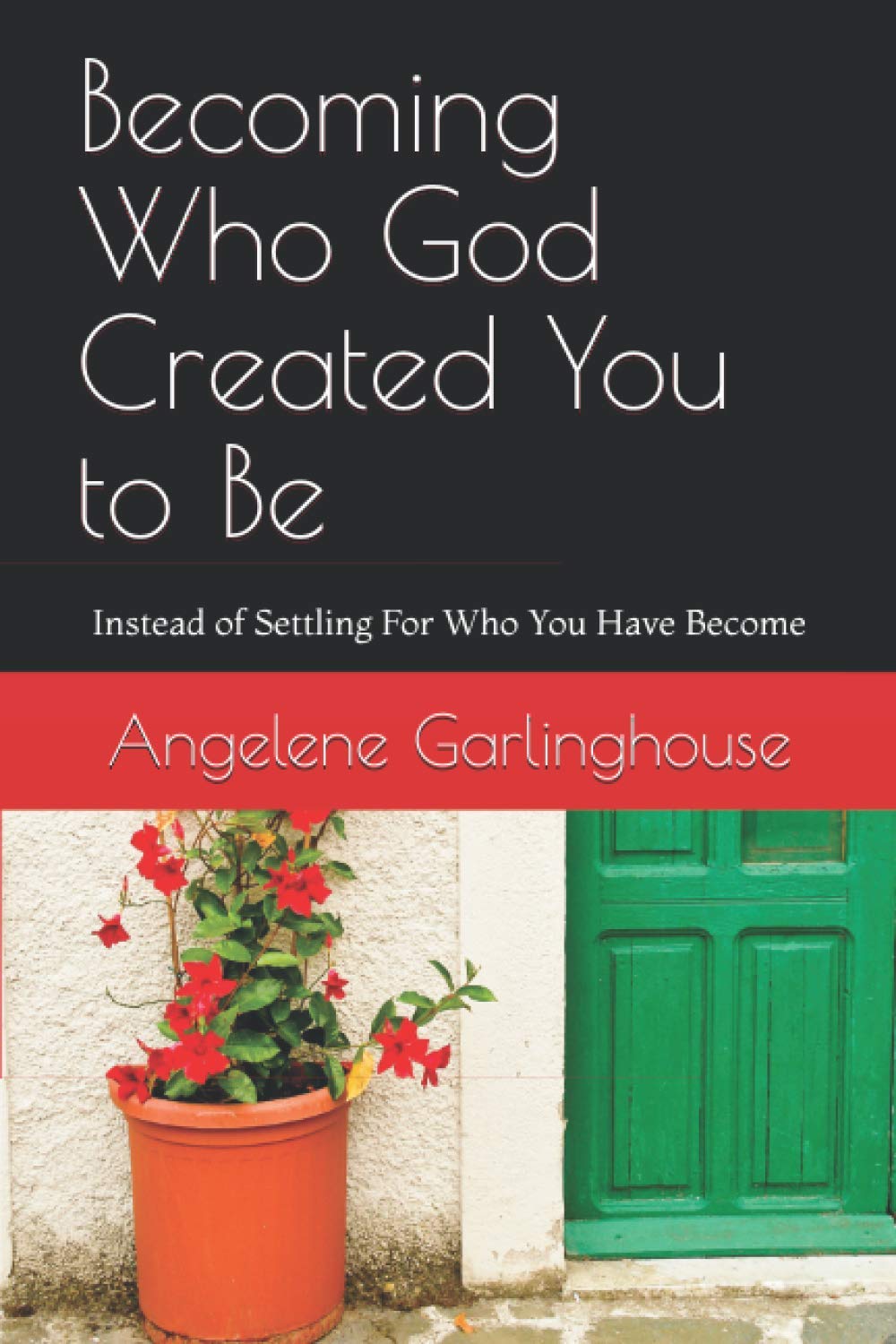 Becoming Who God Created You to Be: Instead of Settling For Who You ...