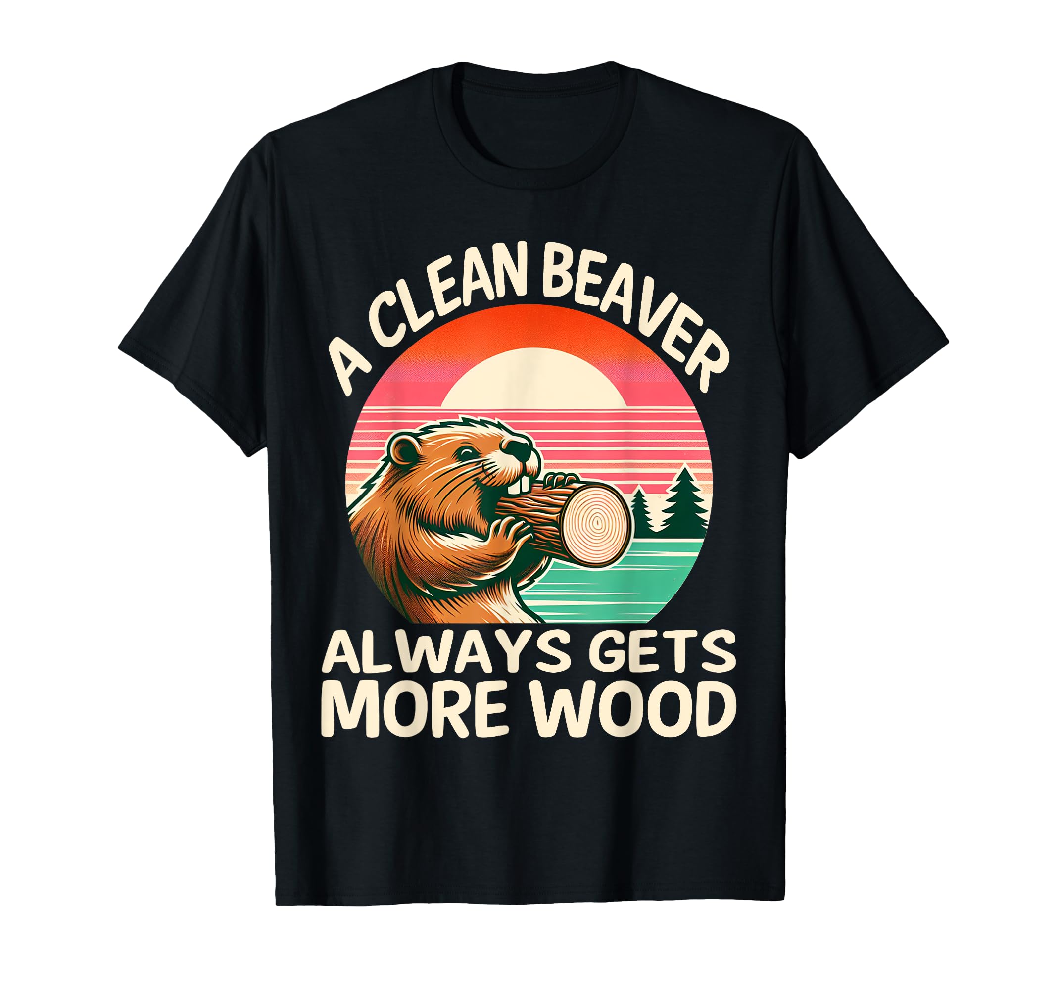 Amazon.com: A Clean Beaver Always Gets More Wood Funny Adult Joke Men T ...