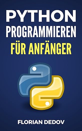 Python Programmieren Für Anfänger: Der schnelle Einstieg (Python Programmieren Lernen - Der ...