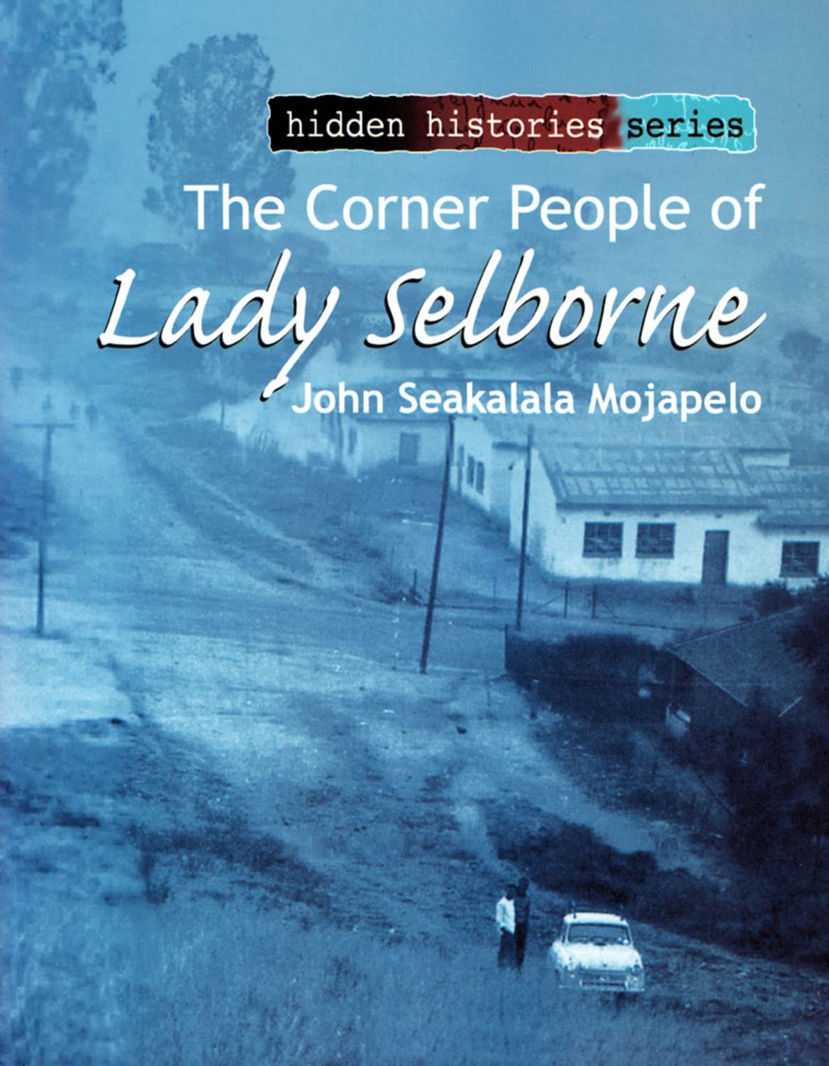 The Corner People of Lady Selborne (Hidden Histories Series): Mojapelo ...