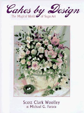 Cakes by Design: The Magical World of Sugar Art: Wooley, Scott Clark ...