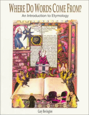 WHERE DO WORDS COME FROM? AN INTRODUCTION TO ETYMOLOGY: Gary Bevington ...