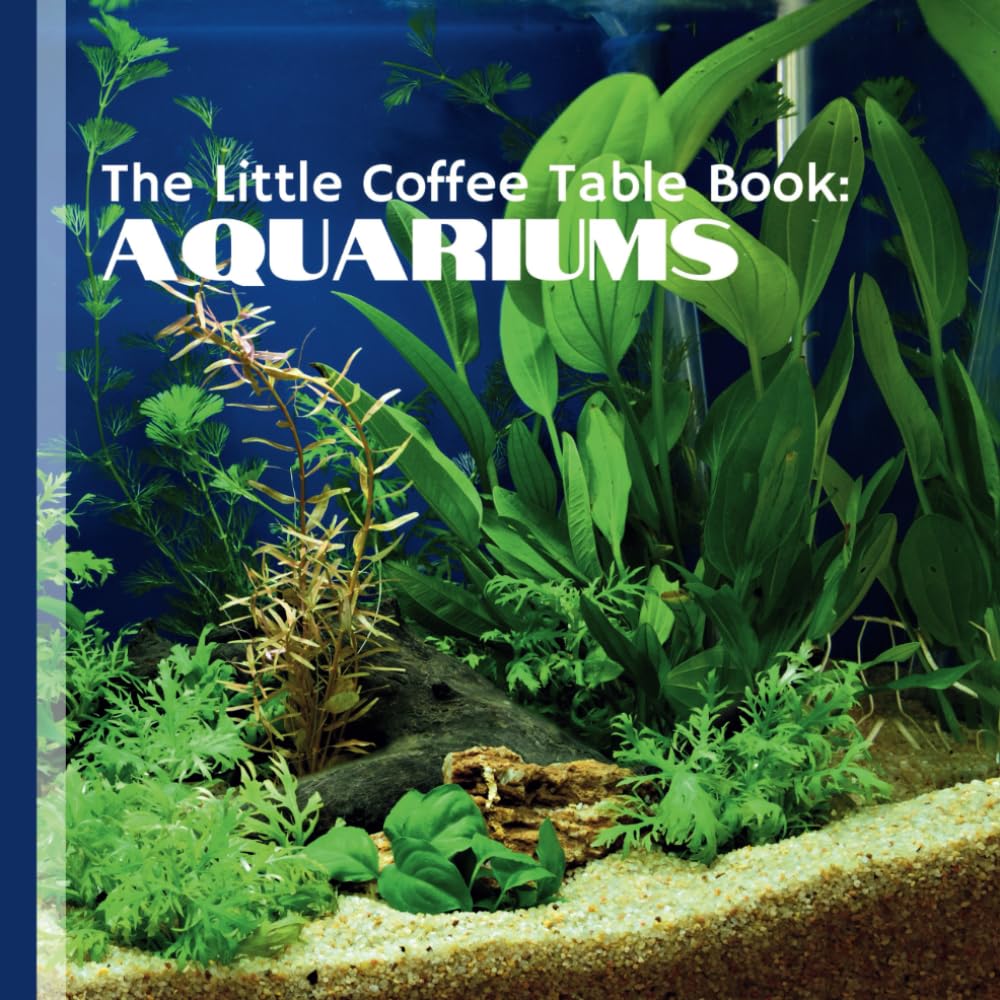 The Little Coffee Table Book: Aquariums: YOur ultimate guide to the ...