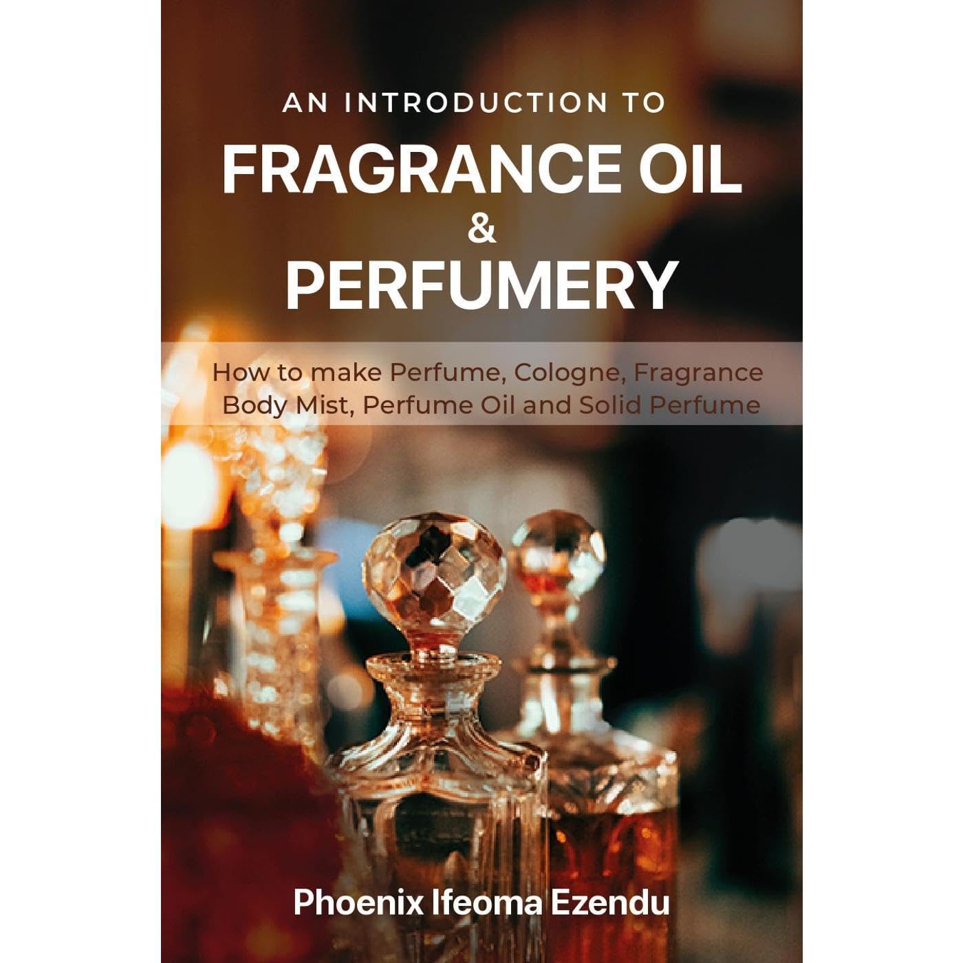 Amazon.com: An Introduction to Fragrance Oil & Perfumery: How to make ...