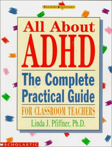 All About Adhd: The Complete Practical Guide for Classroom Teachers ...