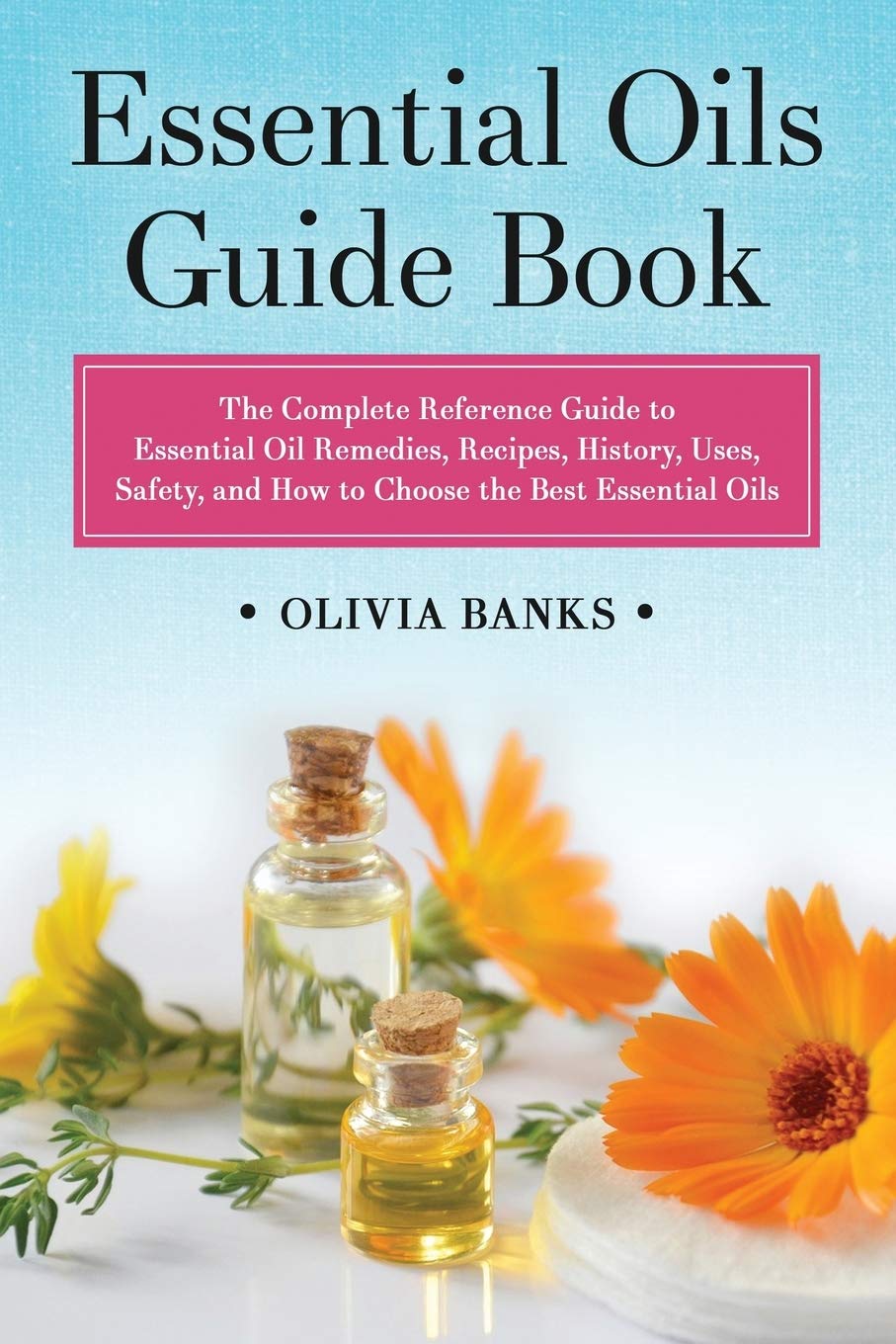 Essential Oils Guide Book: The Complete Reference Guide to Essential ...