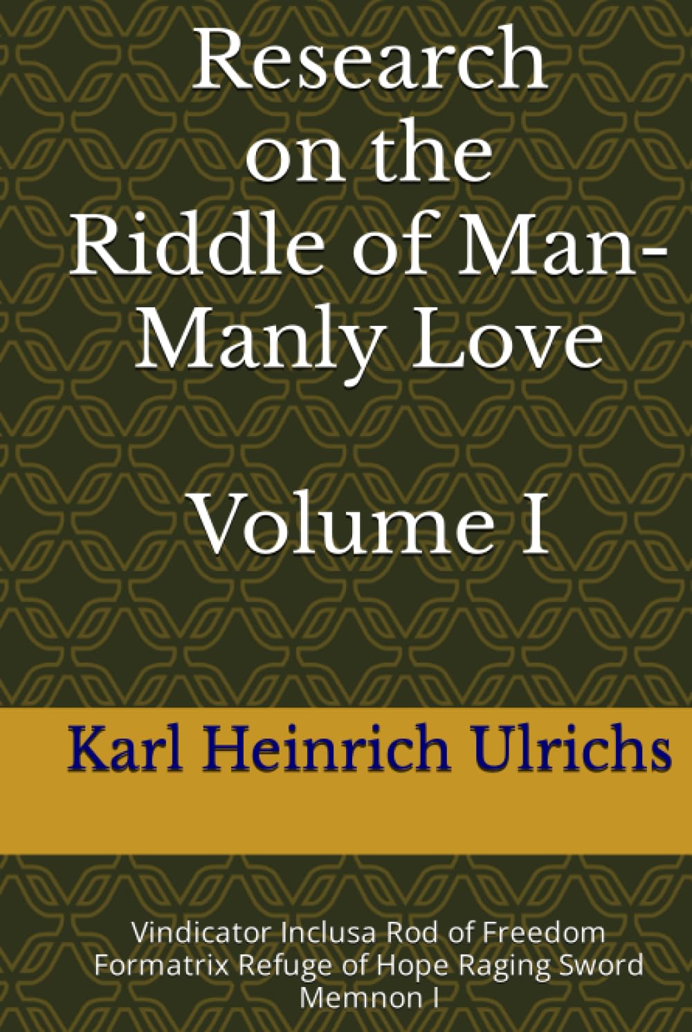Research on the Riddle of Man-Manly Love. Volume I: Vindicator Inclusa ...