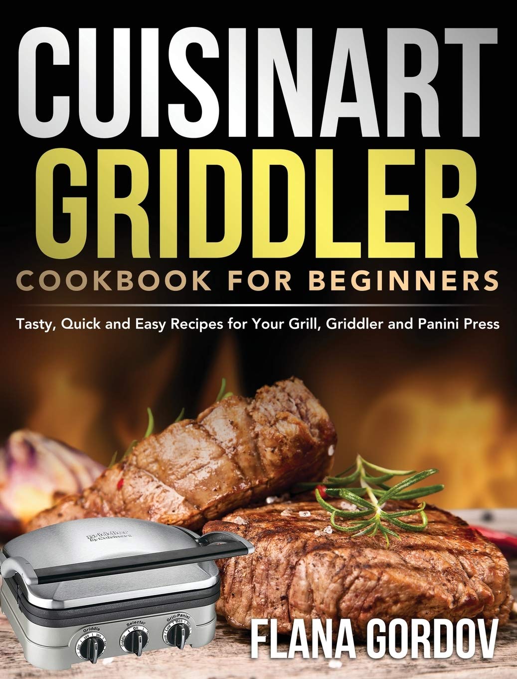 Cuisinart Griddler Cookbook for Beginners: Tasty, Quick and Easy ...