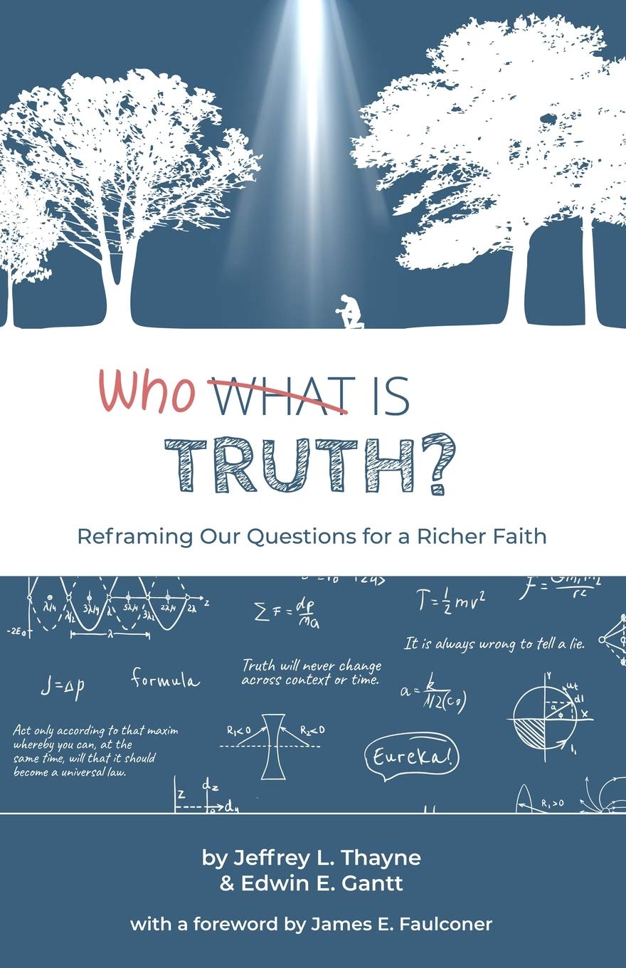 Who Is Truth: Reframing Our Questions for a Richer Faith: Thayne ...