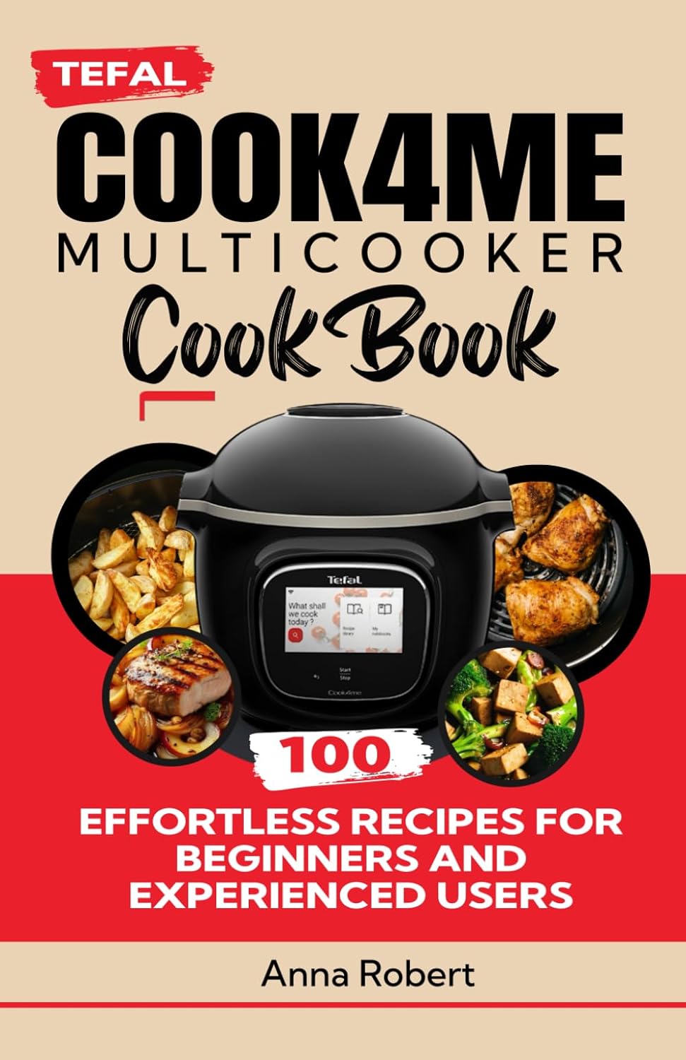 Tefal Cook4me Multicooker Cookbook: 100 Effortless Recipes for ...