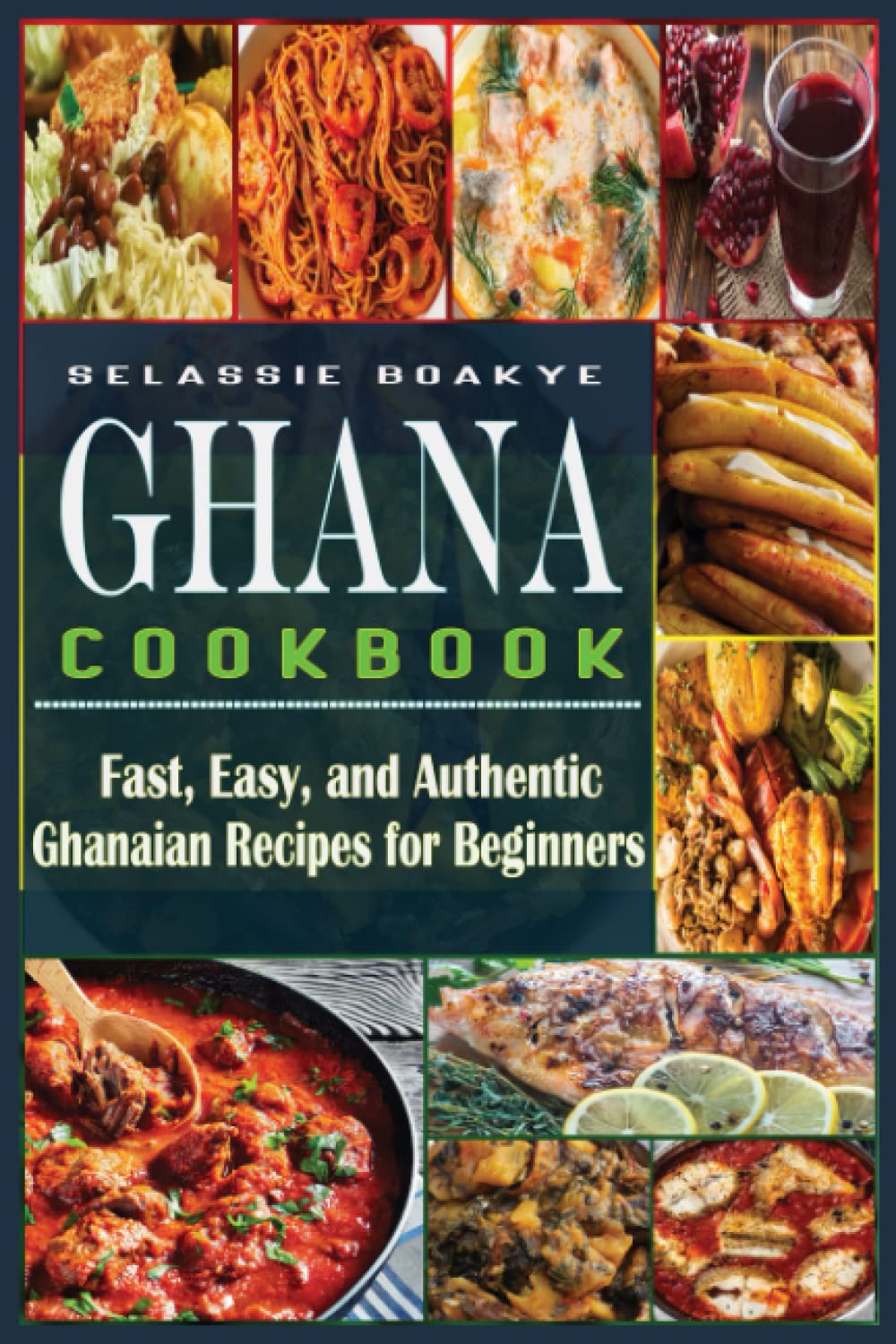 Ghana Cookbook: Fast, Easy, and Authentic Ghanaian Recipes for ...