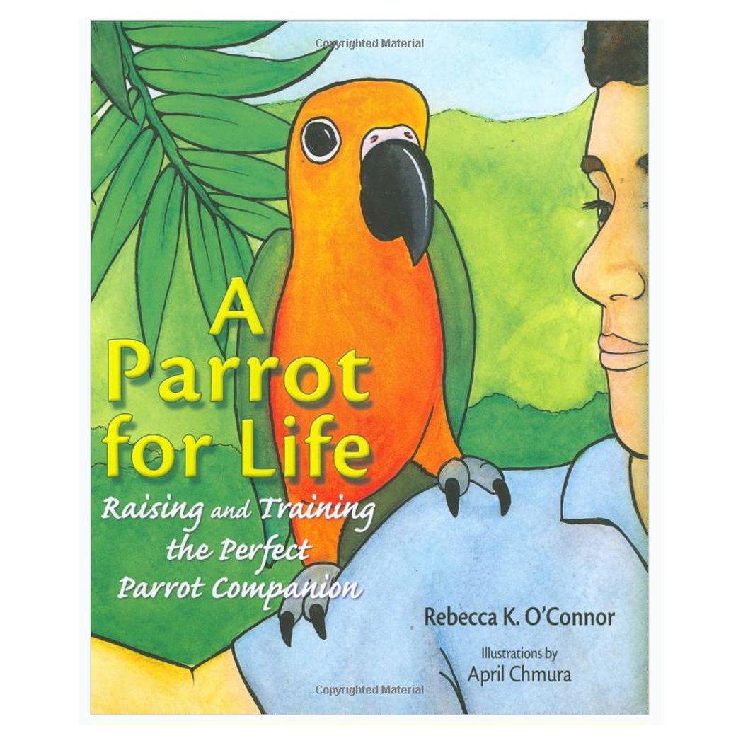A Parrot for Life: Raising and Training the Perfect Parrot Companion: O ...