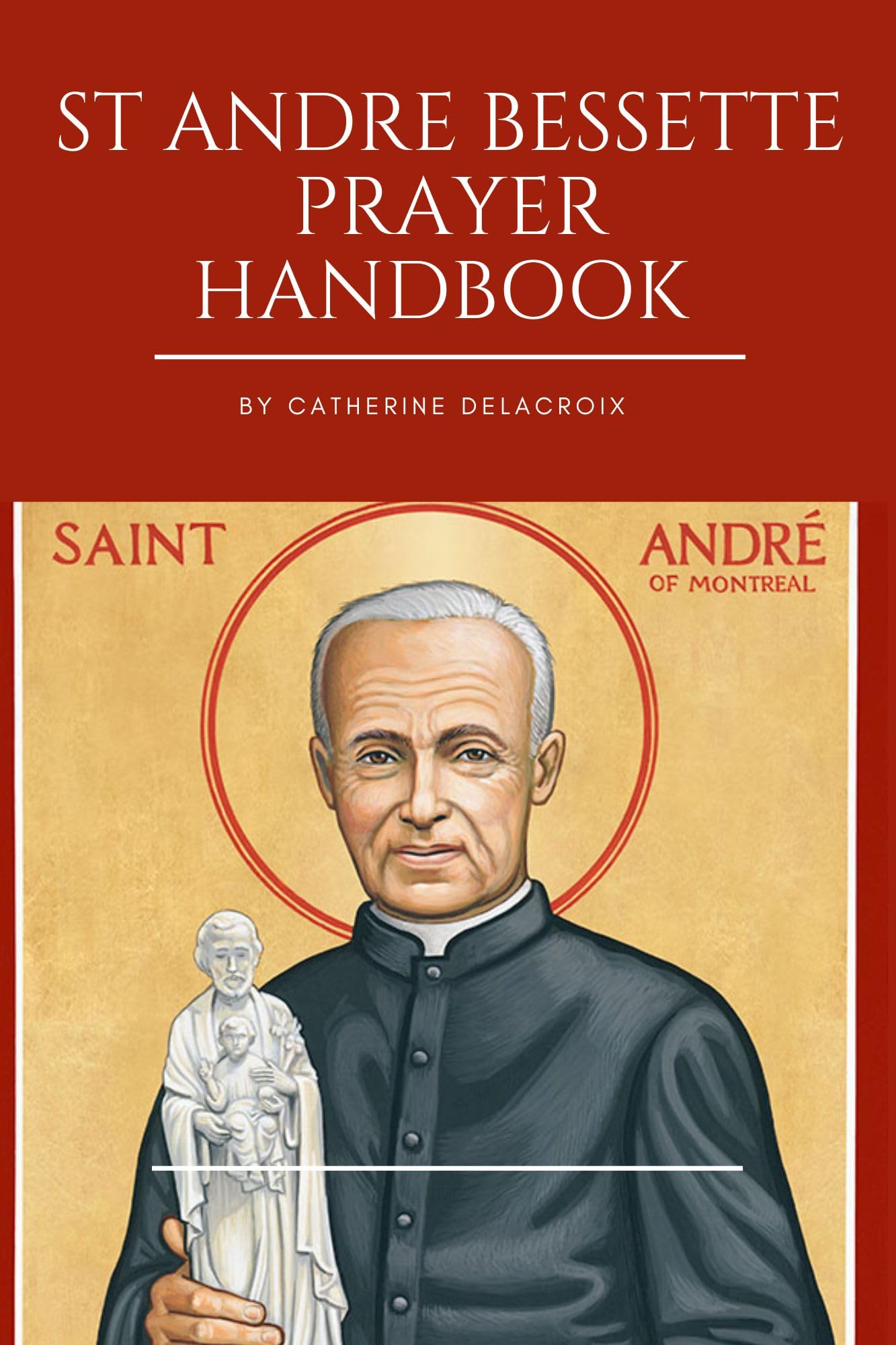 Buy St Andre Bessette Prayer Handbook: Life story, Biography, Devotion ...