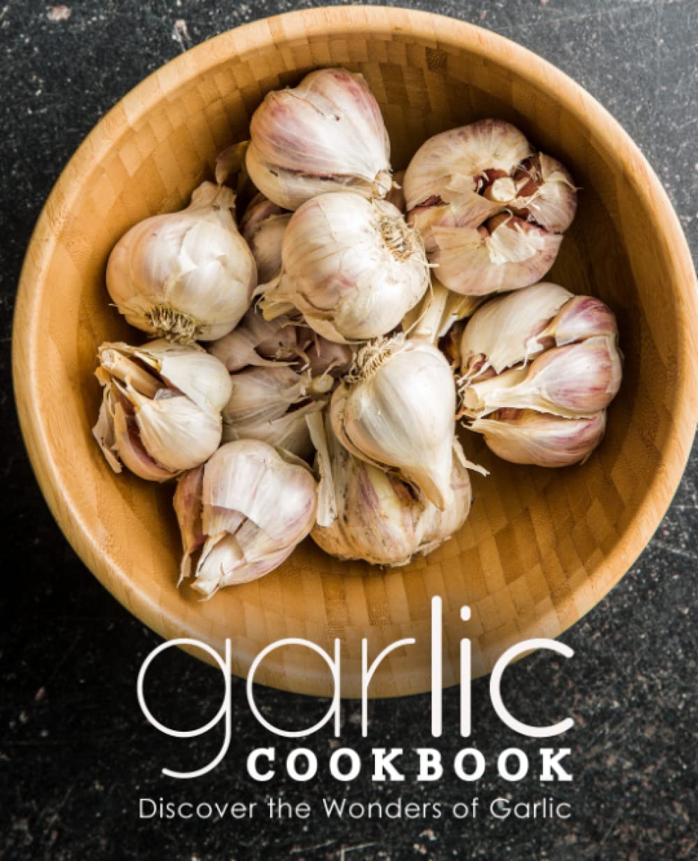 Garlic Cookbook: Discover the Wonders of Garlic (2nd Edition): Press ...