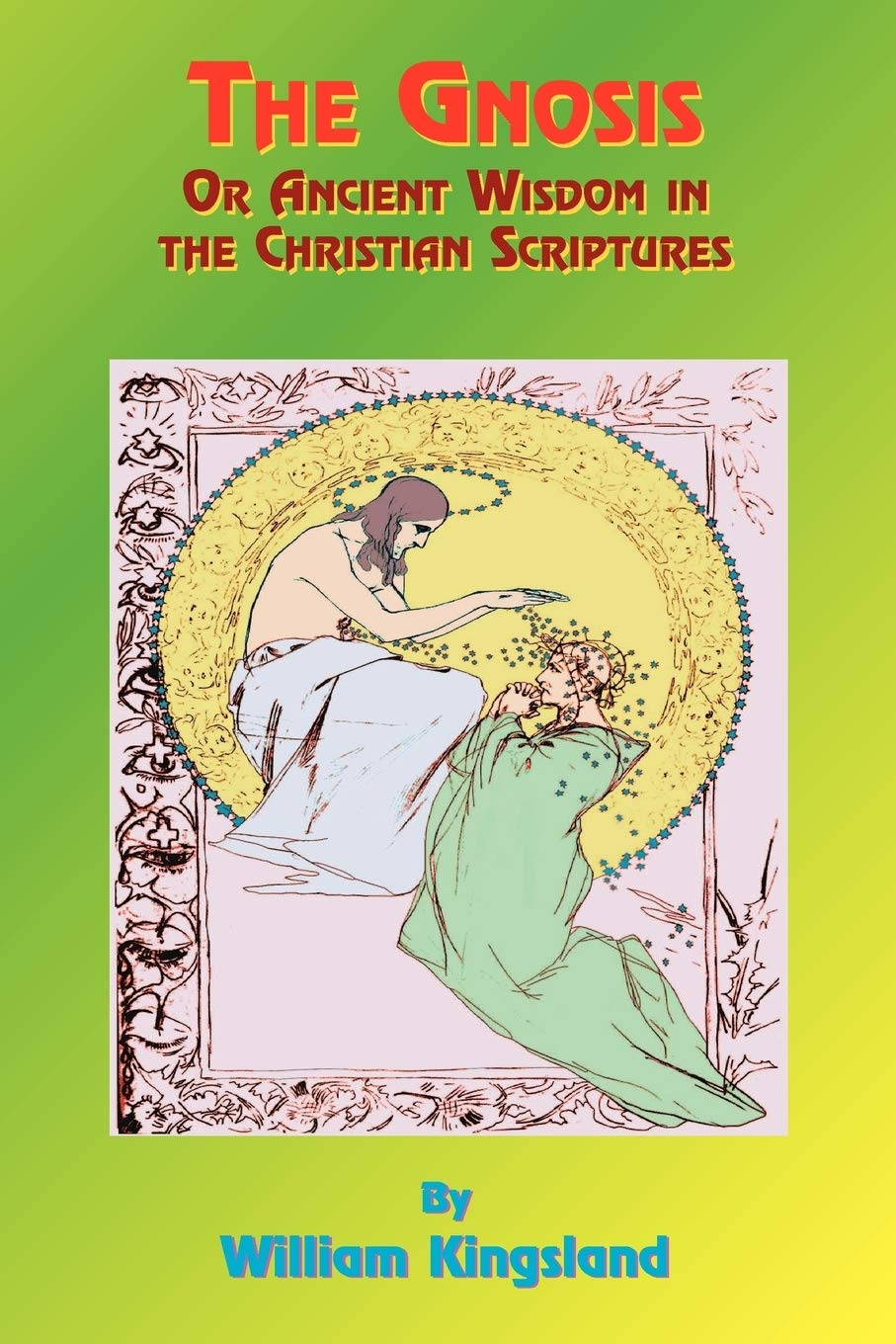 The Gnosis or Ancient Wisdom in the Christian Scriptures: Or the Wisdom ...