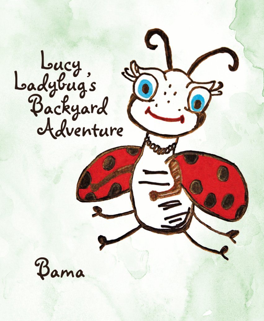 Lucy Ladybug's Backyard Adventure: Bama: 9781469738680: Amazon.com: Books