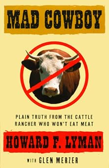 Mad Cowboy: Plain Truth from the Cattle Rancher Who Won't Eat Meat ...
