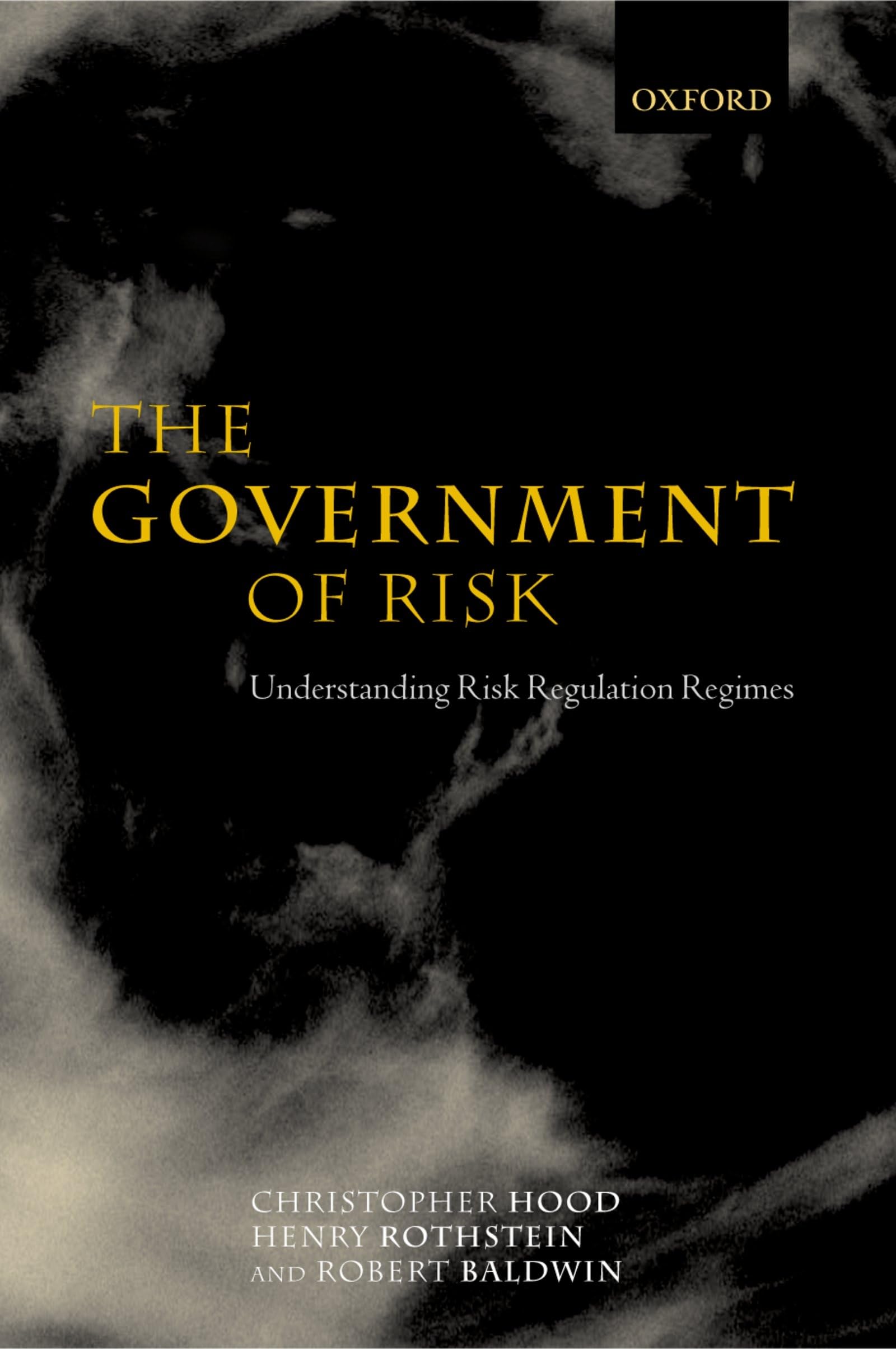 The Government of Risk: Understanding Risk Regulation Regimes: Hood ...
