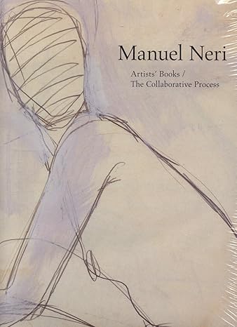 Manuel Neri: Artists' Books / The Collaborative Process: Nixon, Bruce, Johnson, Robert ...