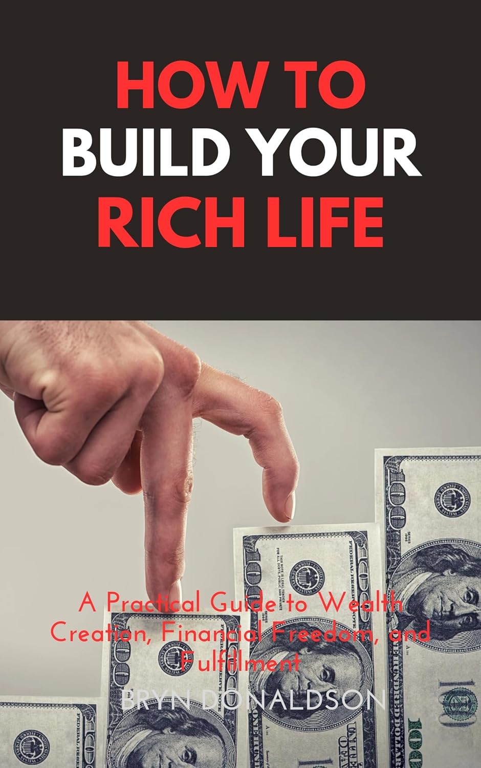 HOW TO BUILD YOUR RICH LIFE: A Practical Guide to Wealth Creation ...