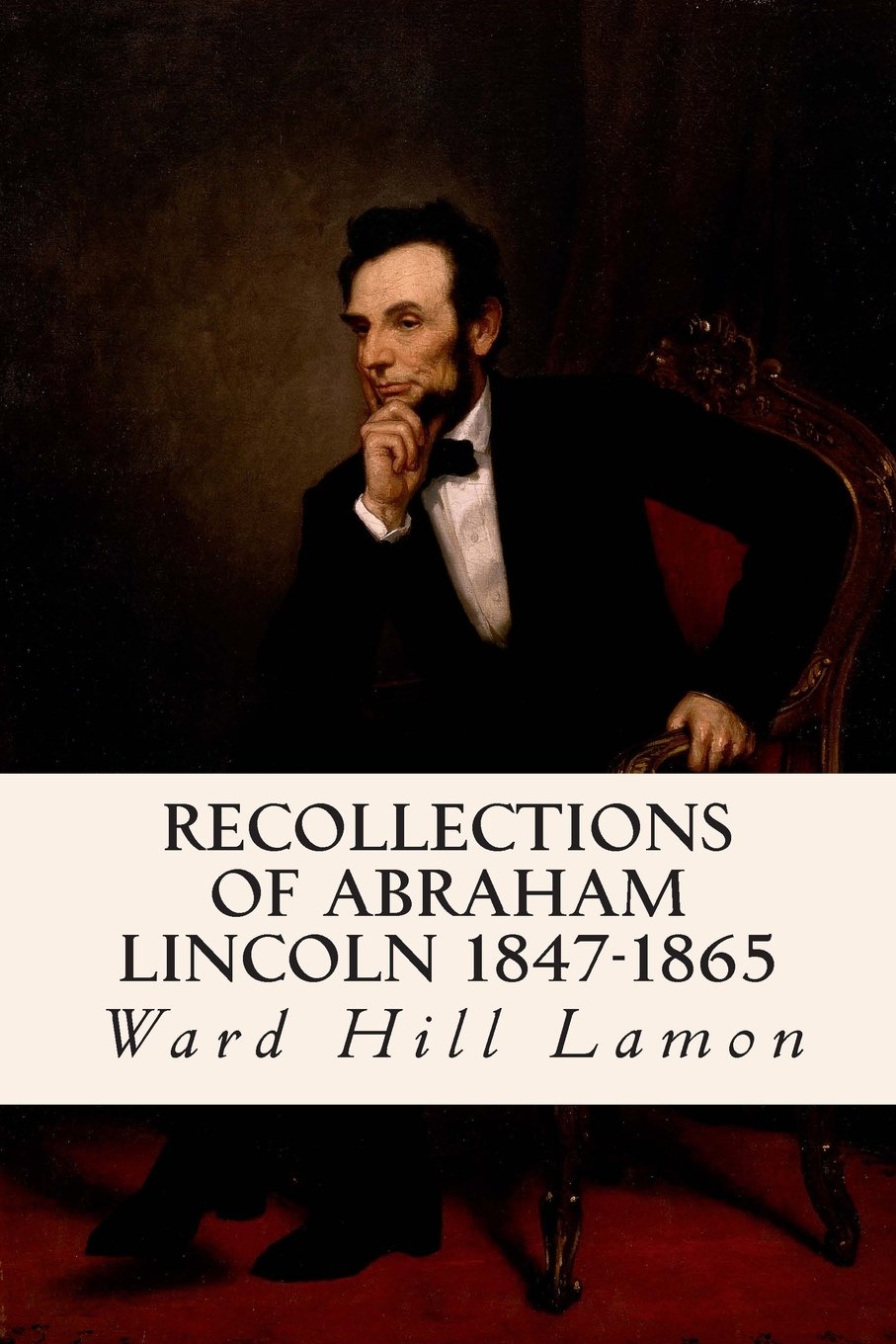 Recollections of Abraham Lincoln 1847-1865: Lamon, Ward Hill ...