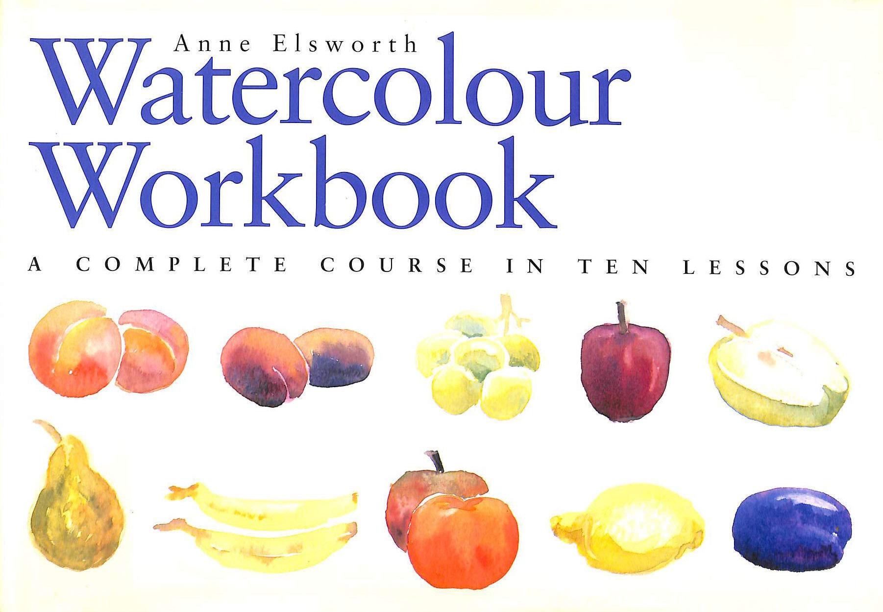 The Watercolour Workbook : A Complete Course in Ten Lessons: Anne ...
