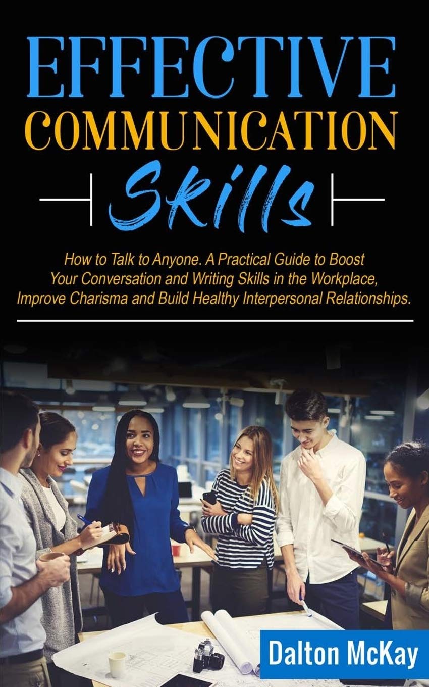 Effective Communication Skills: How to Talk to Anyone. A Practical ...