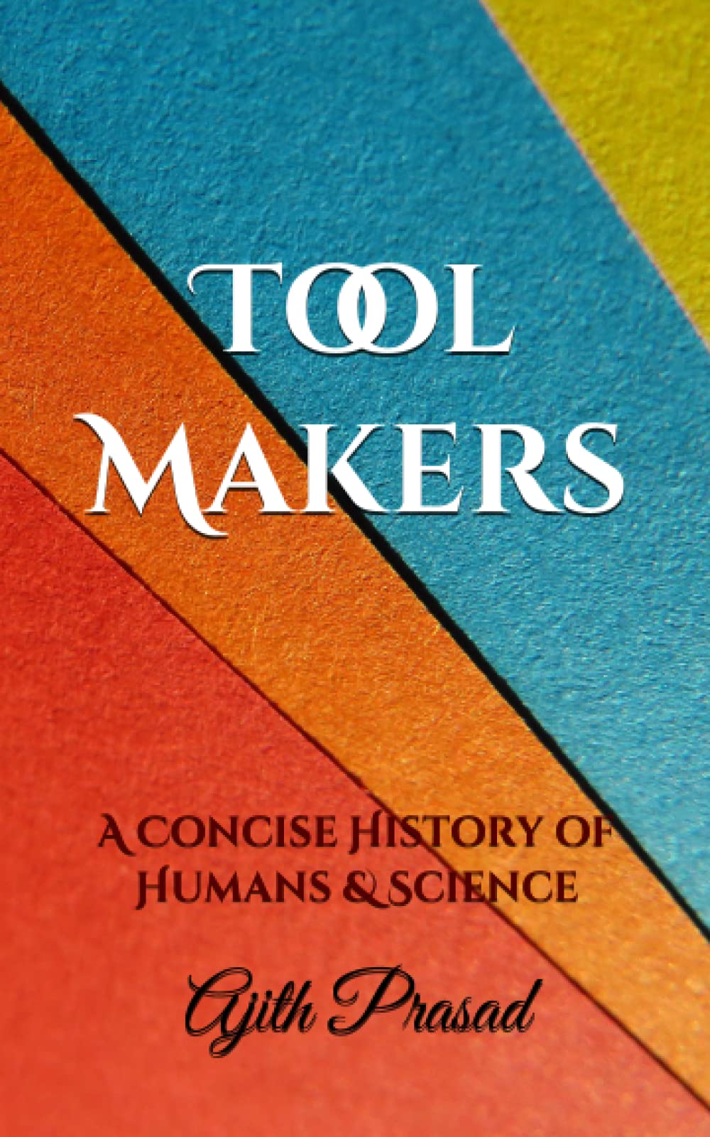 Tool Makers: A Concise History of Humans & Science: Prasad, Ajith ...