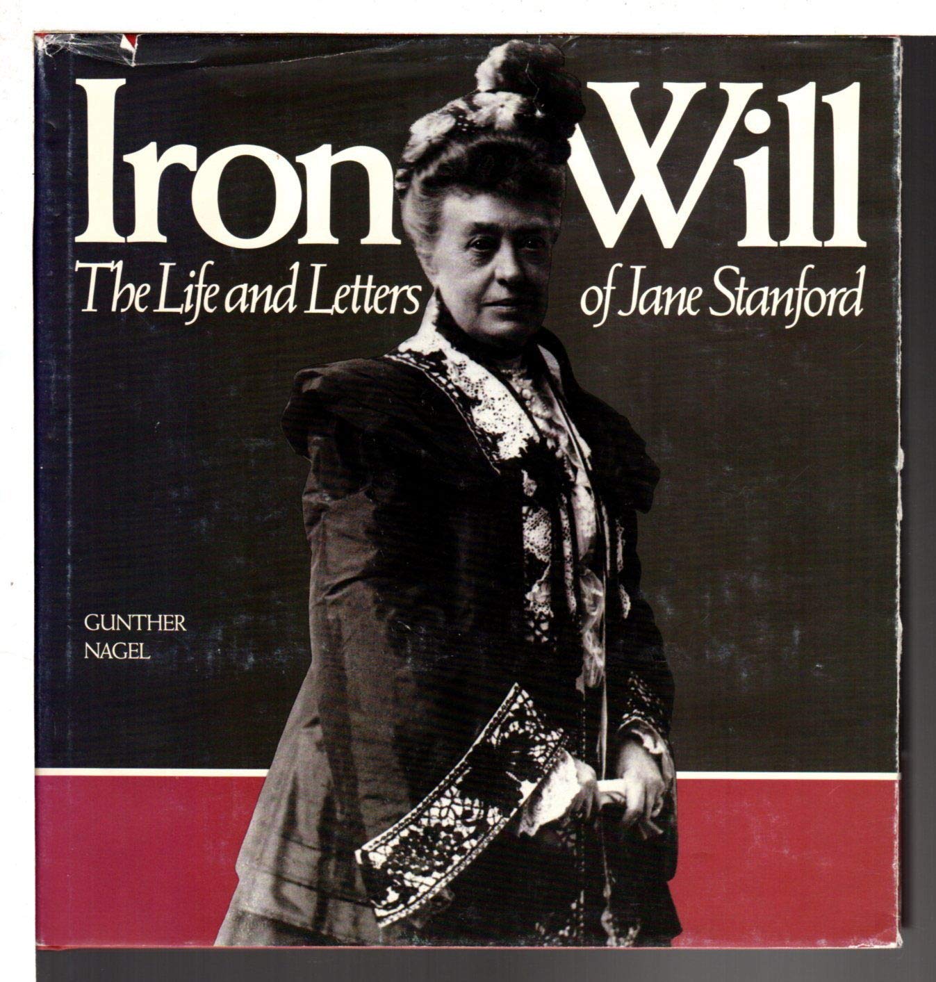 Iron Will: The Life and Letters of Jane Stanford: Nagel, Gunther ...