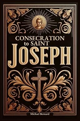 Consecration to Saint Joseph: A 33-Day Complete Guide With Full Text of ...