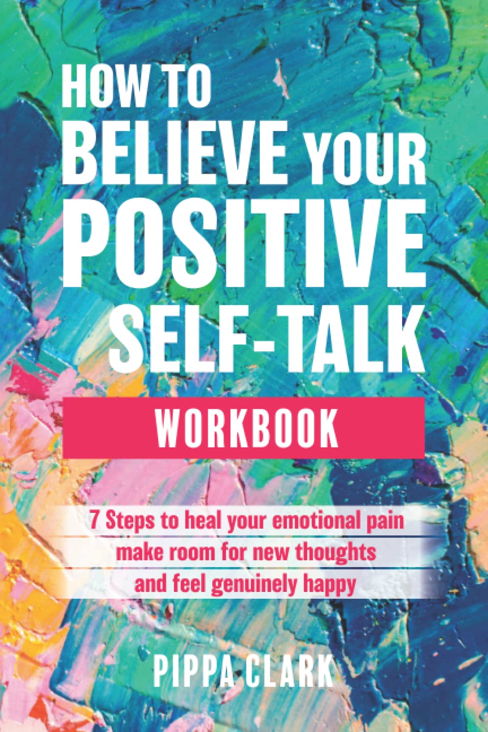 How To Believe Your Positive Self-Talk Workbook: 7 Steps To Heal Your ...