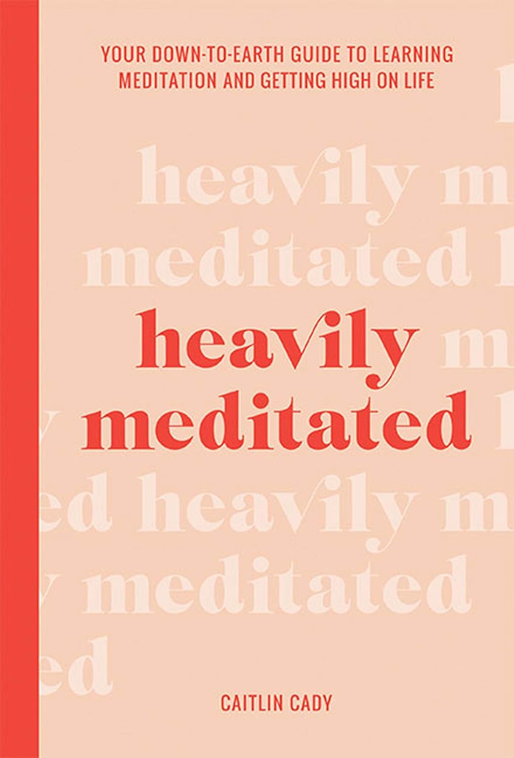 Heavily Meditated: Your Downtoearth Guide to Learning Meditation and ...