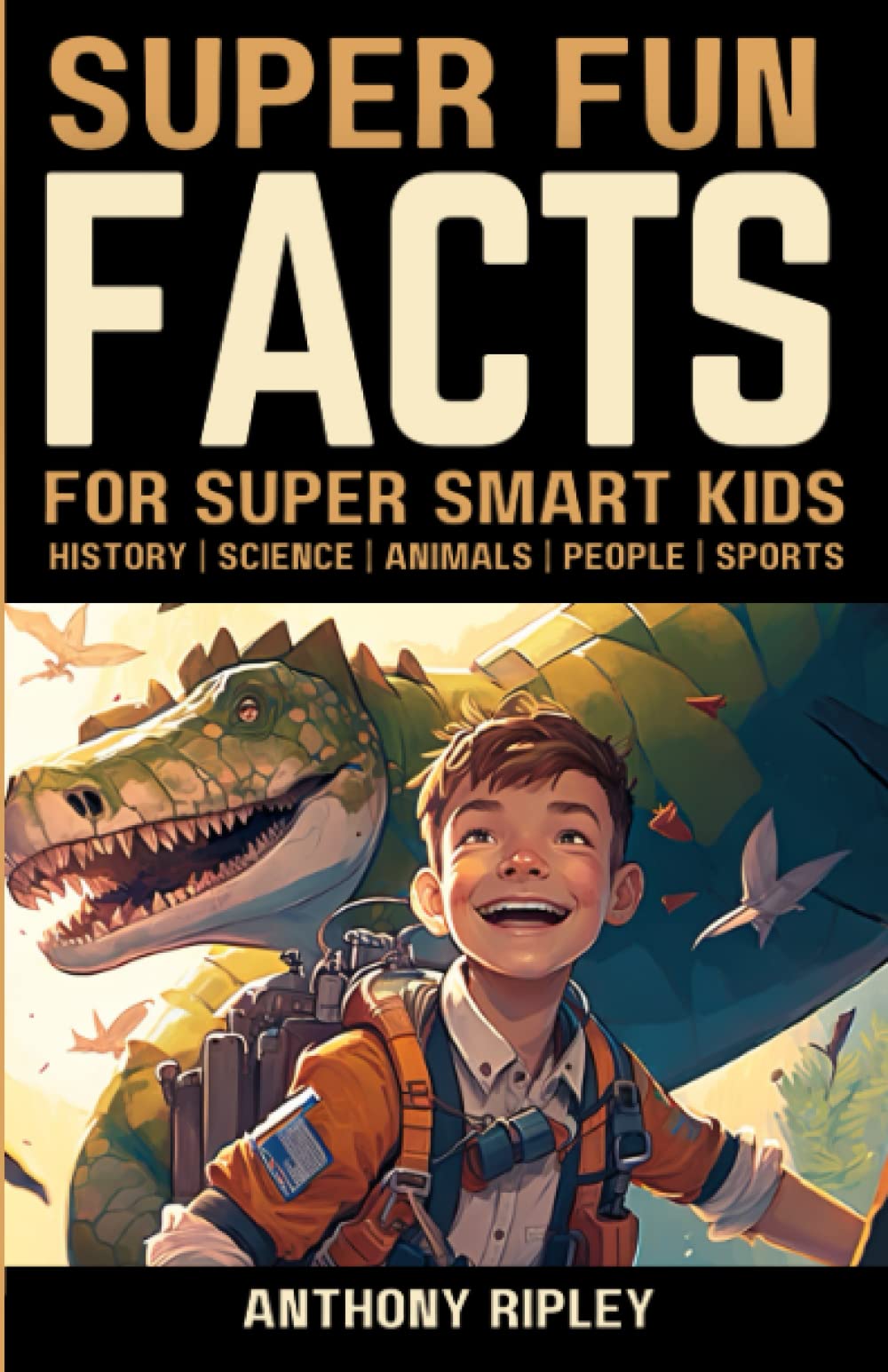 Super Fun Facts for Super Smart Kids: An Interesting, Amazing Fact Book ...