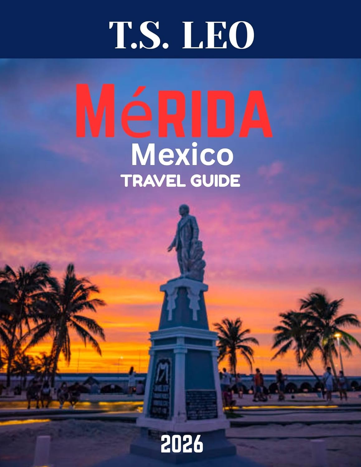 Mérida Mexico TRAVEL GUIDE 2026 (Full Color): Mérida: Unveiling the Heart of Yucatán – A Journey ...
