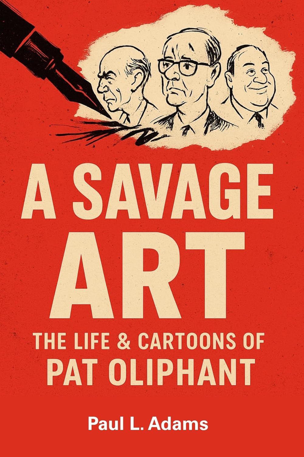 A SAVAGE ART The Life & Cartoons of PAT OLIPHANT: The Sharp Pen That ...