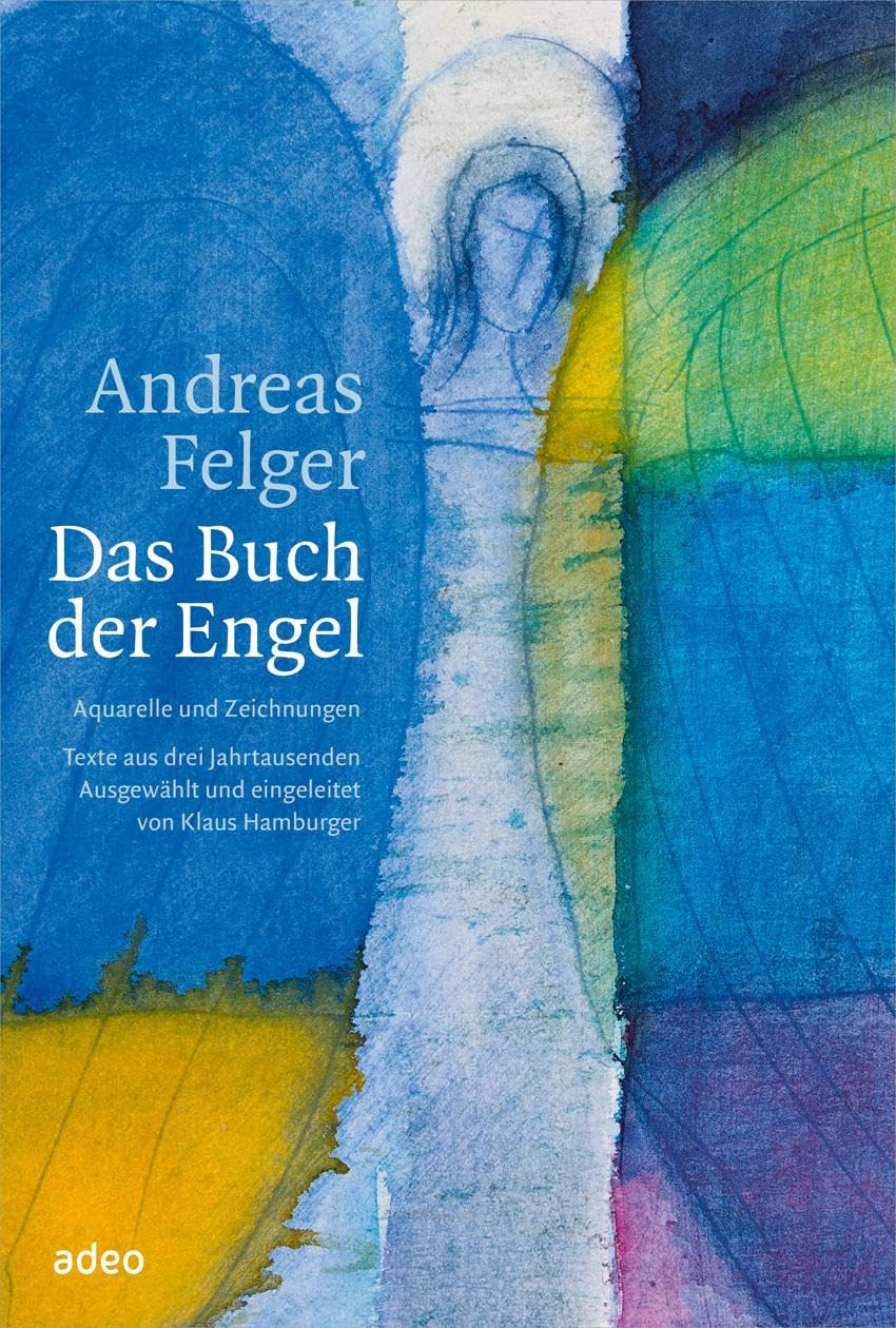 Andreas Felger - Das Buch der Engel: Aquarelle und Zeichnungen. Texte ...