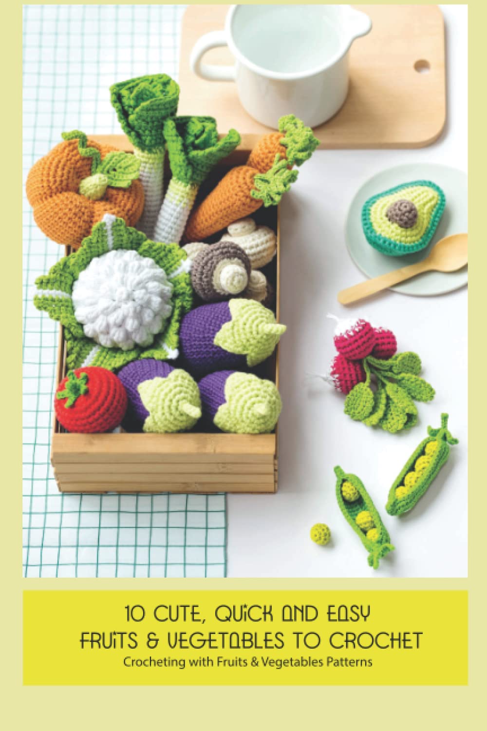 Buy 10 Cute, Quick and Easy Fruits & Vegetables to Crochet: Crocheting ...