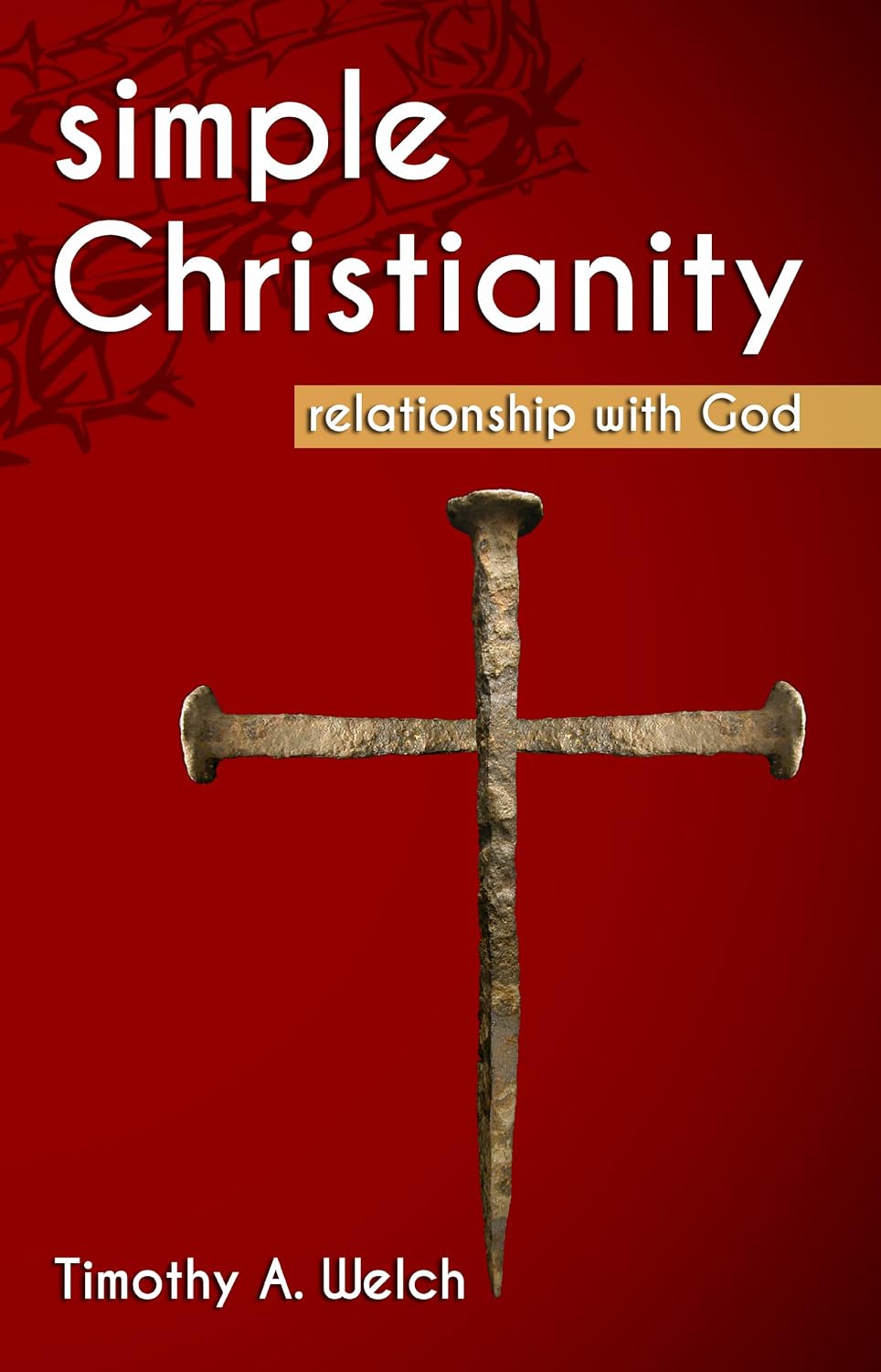 simple Christianity: relationship with God - Kindle edition by Welch ...