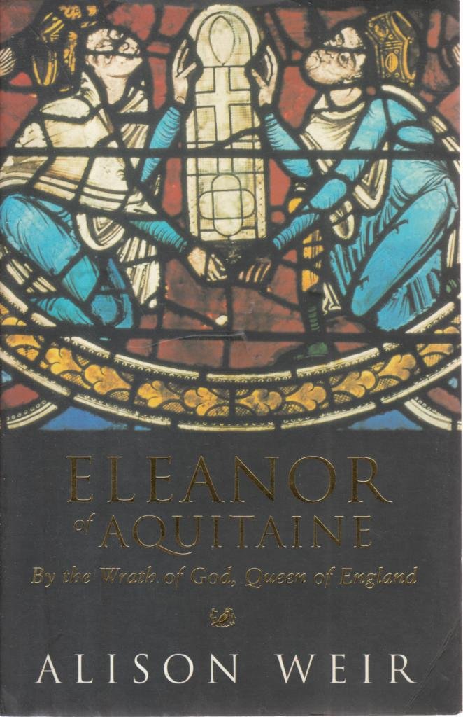 Eleanor of Aquitaine: By the Wrath of God, Queen of England: Weir ...