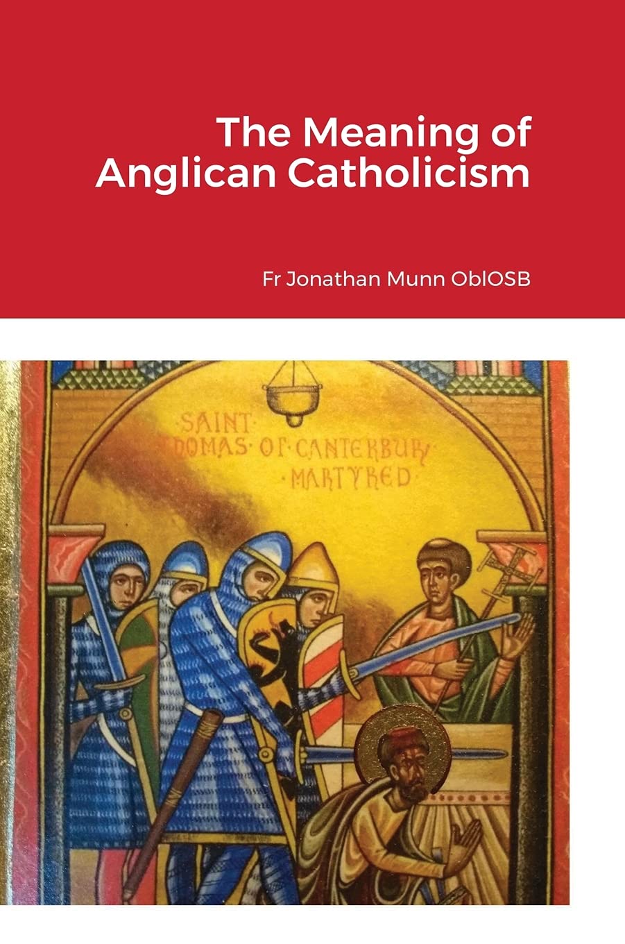 The Meaning of Anglican Catholicism: Munn Oblosb, Fr Jonathan ...