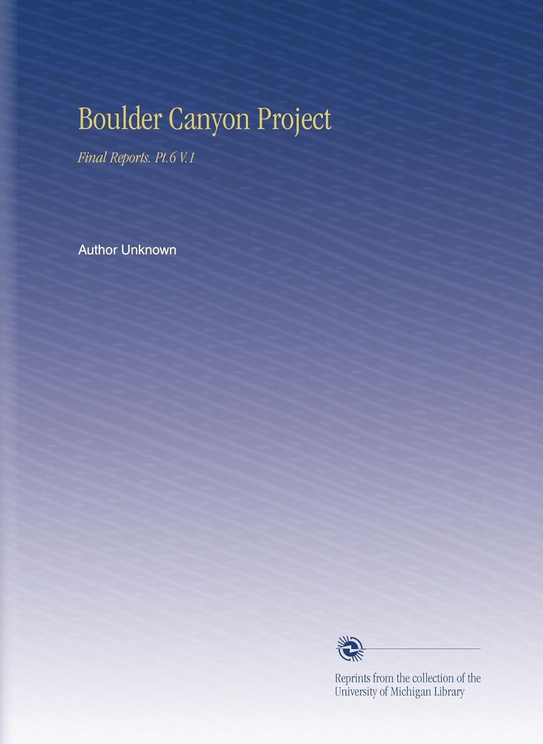 Boulder Canyon Project: Final Reports. Pt.6 V.1: Unknown, Author ...